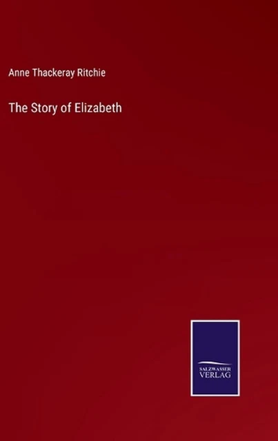 THE STORY OF Elizabeth by Anne Thackeray Ritchie Hardcover Book $131.34 ...
