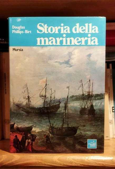 STORIA DELLA MARINERIA - Douglas Philips-Birt - Mursia 1972 1° edizione ...