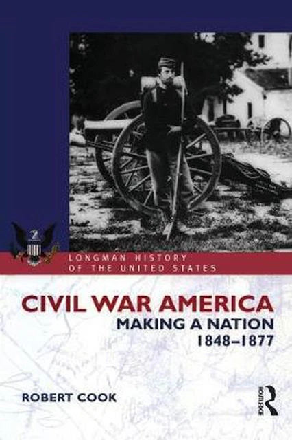 CIVIL WAR AMERICA: Making a Nation, 1848-1877 by Robert Cook (English ...