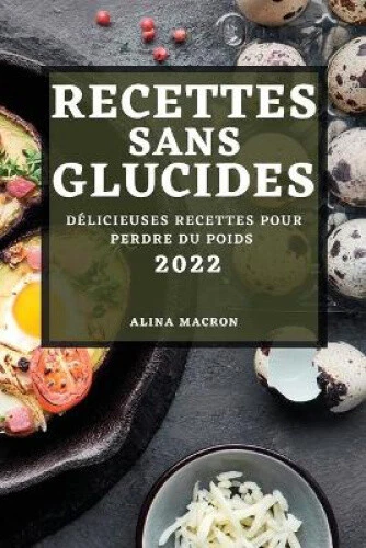RECETTES SANS GLUCIDES 2022: Délicieuses Recettes Pour Perdre Du Poids ...