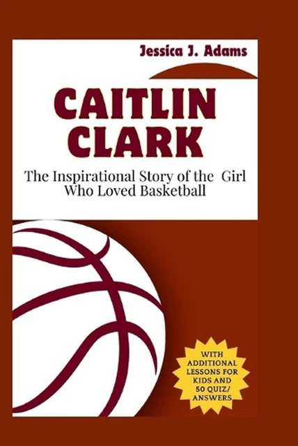 CAITLIN CLARK: THE Inspirational Story of the Girl Who Loved Basketball ...