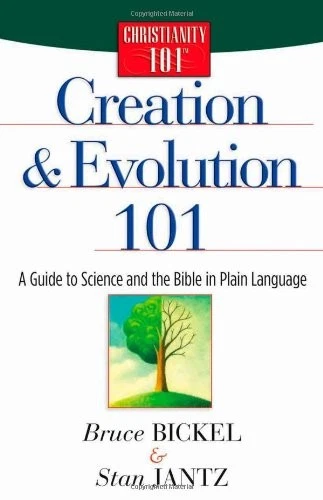 CREATION AND EVOLUTION 101: A GUIDE TO SCIENCE AND THE By Bruce Bickel ...