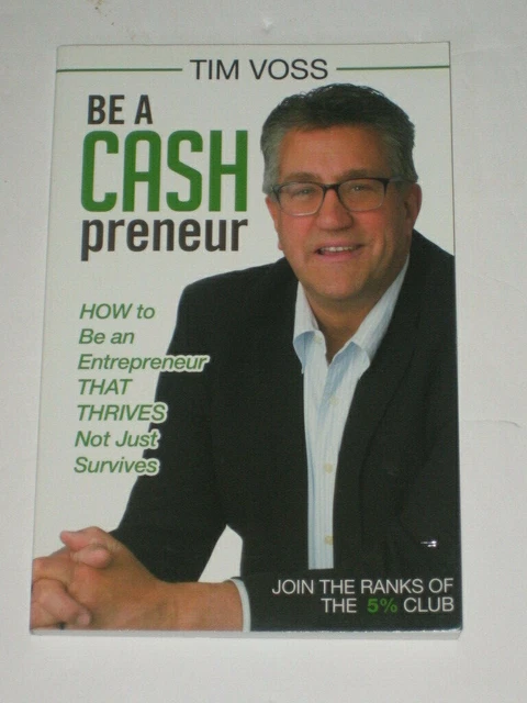 BE A CASH Preneur by Tim Voss How to be and Entrepreneur That Thrives ...