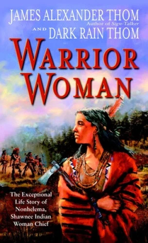 WARRIOR WOMAN: THE Exceptional Life Story of Nonhelema, Shawnee Indian ...