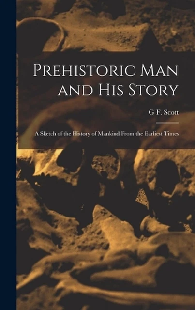 PREHISTORIC MAN AND his Story; a Sketch of the History of Mankind From ...