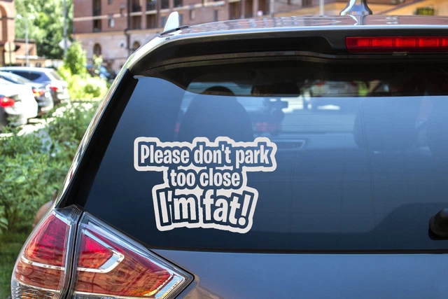 FUNNY STICKER CAR decal Please don't park too close, I'm FAT. £2.49 ...