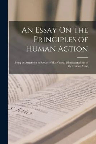 AN ESSAY ON the Principles of Human Action: Being an Argument in Favour ...
