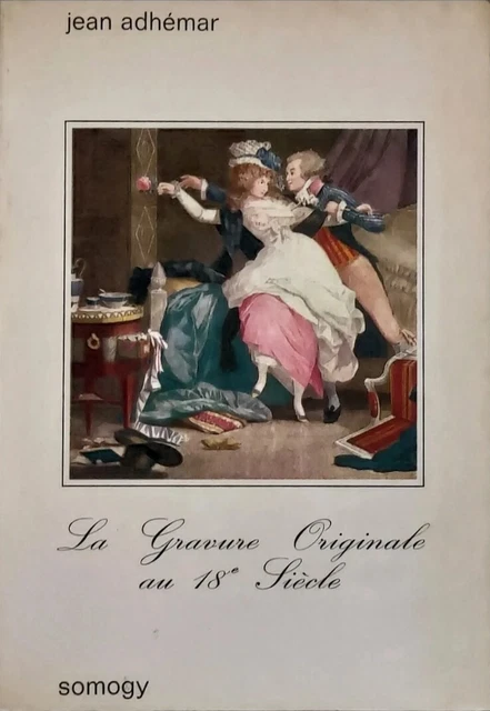 LA GRAVURE ORIGINALE Au Xviiie Siecle, Adhemar Jean - Ed. Aimery Somogy ...