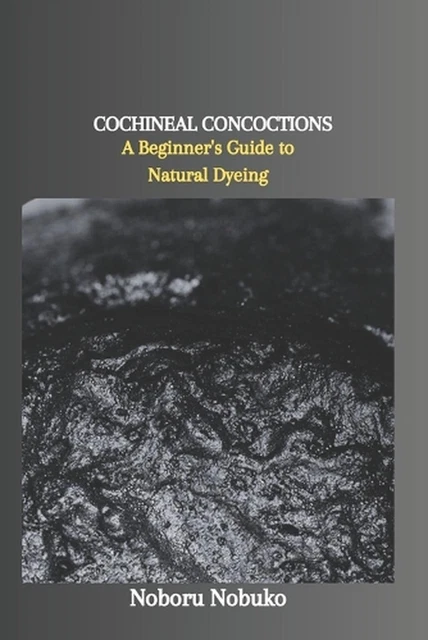 CONCOCTIONS DE COCHENILLE : guide du débutant sur la teinture naturelle par Noboru Nobuko Pap ...