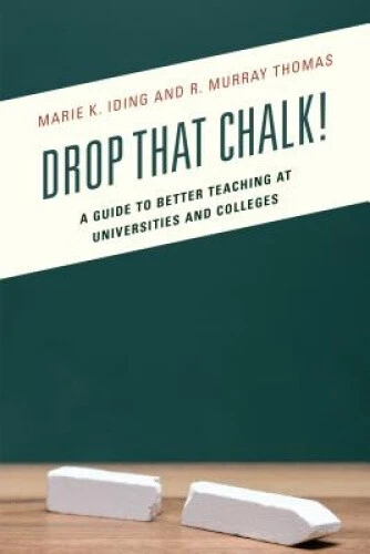 DROP THAT CHALK!: A Guide to Better Teaching at Universities and ...