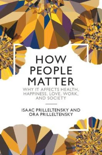 HOW PEOPLE MATTER: Why it Affects Health, Happiness, Love, Work, and ...