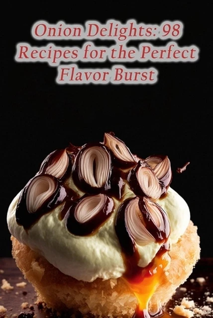 ONION DELIGHTS: 98 Recipes for the Perfect Flavor Burst by The Happy ...