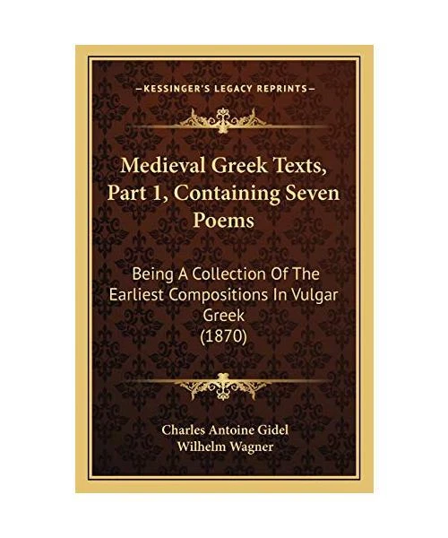 MEDIEVAL GREEK TEXTS, Part 1, Containing Seven Poems: Being A ...