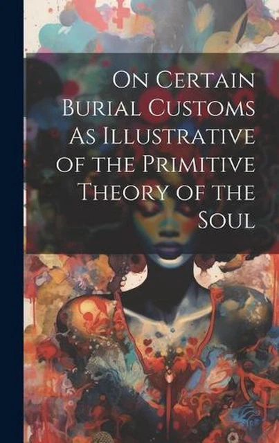 ON CERTAIN BURIAL Customs As Illustrative of the Primitive Theory of ...