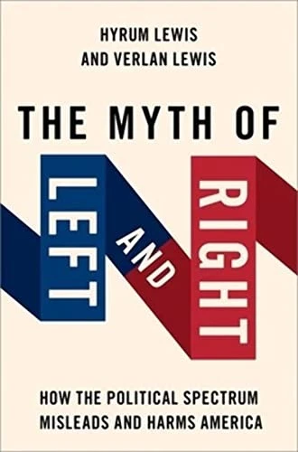 THE MYTH OF Left and Right: How the Political Spectrum Misleads and ...