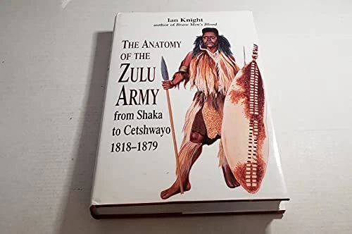 THE ANATOMY OF the Zulu army: From Shaka to Cetshwayo, 1818-1879 by ...