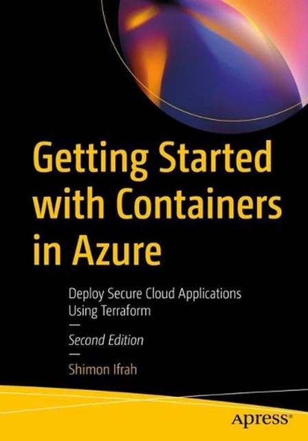 GETTING STARTED WITH Containers in Azure: Deploy Secure Cloud Applications Using £47.99 ...