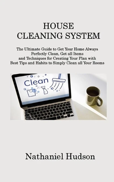 HOUSE CLEANING SYSTEM: The Ultimate Guide to Get Your Home Always ...