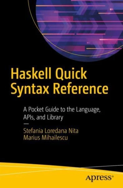 HASKELL QUICK SYNTAX Reference : A Pocket Guide to the Language, APIs ...