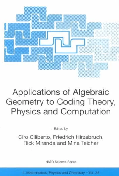 APPLICATIONS OF ALGEBRAIC Geometry to Coding Theory, Physics and ...