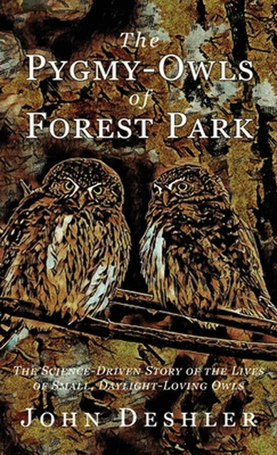 THE PYGMY-OWLS OF Forest Park by John Deshler Hardcover Book £33.38 ...