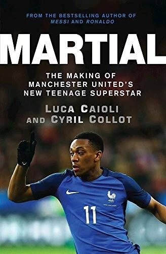 MARTIAL : THE Making of Manchester United's New Teenage Superstar ...