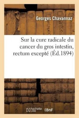 SUR LA CURE Radicale Du Cancer Du Gros Intestin Rectum Excepte ...