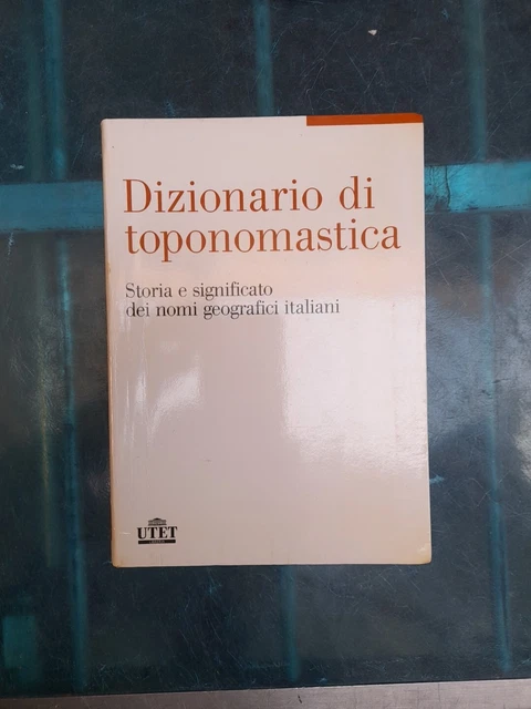 DIZIONARIO DI TOPONOMASTICA Storia e significato dei nomi geografici ...