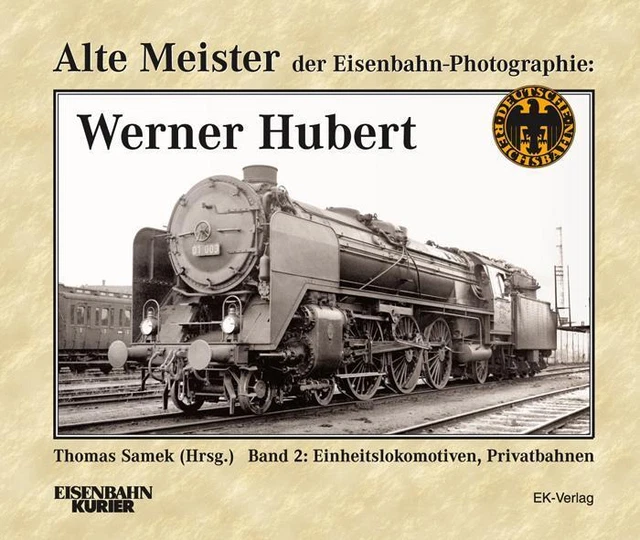 ALTE MEISTER DER Eisenbahn-Fotographie: Werner Hubert 2 Thomas Samek ...