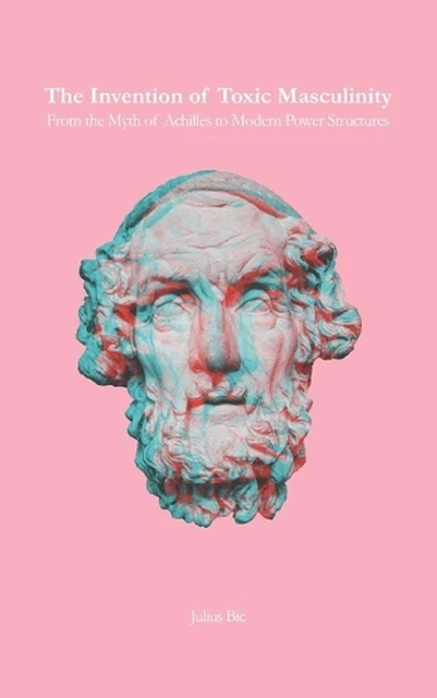 THE INVENTION OF Toxic Masculinity: From the Myth of Achilles to Modern ...