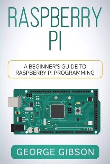RASPBERRY PI: A Beginner's Guide to Raspberry Pi Programming by George ...