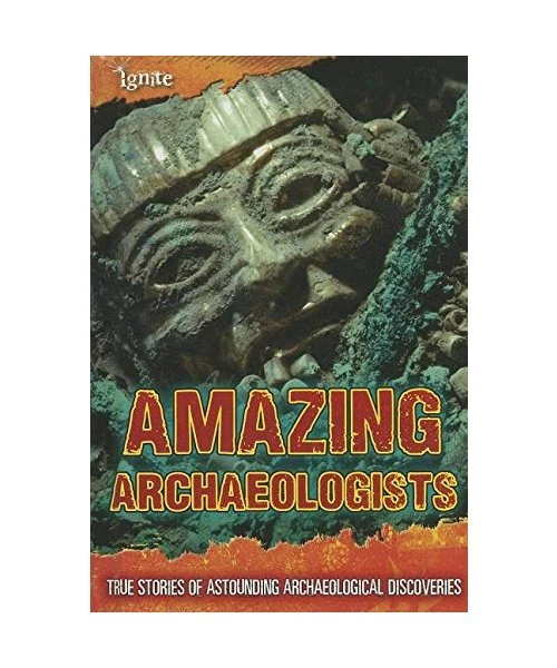 AMAZING ARCHAEOLOGISTS: TRUE Stories of Astounding Archaeological ...