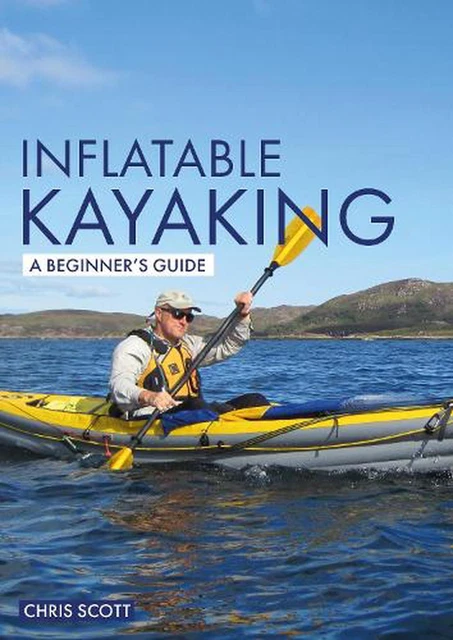 INFLATABLE KAYAKING: A Beginner's Guide: Buying, Learning & Exploring ... INFLATABLE KAYAKING: A Beginner's Guide: Buying, Learning & Exploring ...