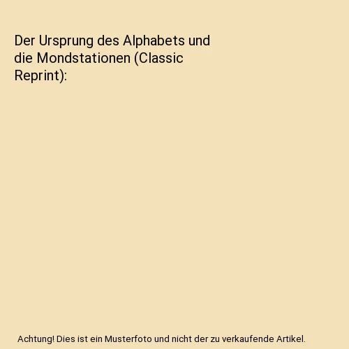 DER URSPRUNG DES Alphabets und die Mondstationen (Classic Reprint ...