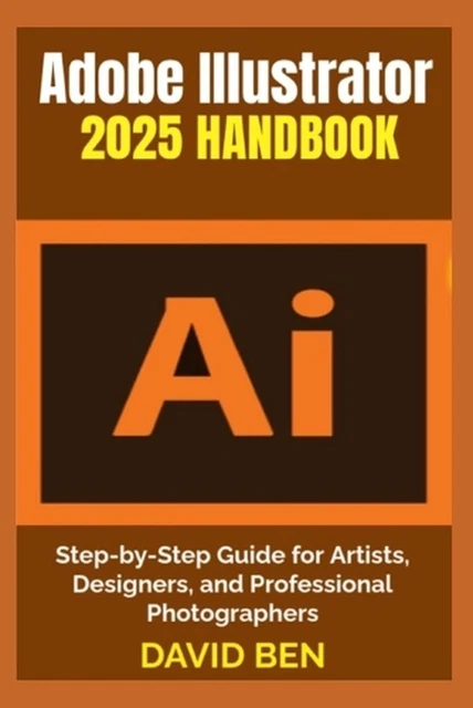 ADOBE ILLUSTRATOR 2025 Handbook: Step-by-Step Guide for Artists ...