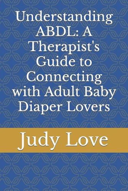 UNDERSTANDING ABDL: A Therapist's Guide to Connecting with Adult Baby Diaper Lov £20.06 ...