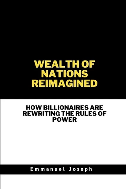 WEALTH OF NATIONS Reimagined, How Billionaires Are Rewriting the Rules ...