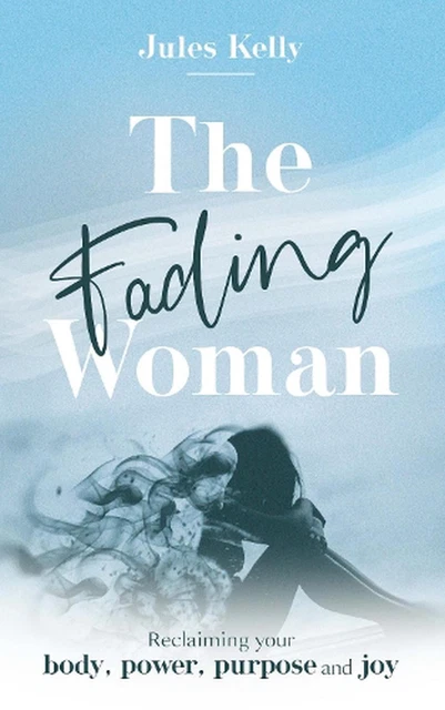THE FADING WOMAN: Reclaiming your body, power, but and joy par Jules ...