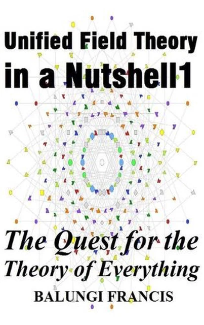 UNIFIED FIELD THEORY in a Nutshell1: The Quest for the Theory of ...