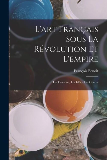 FRANÇOIS BENOIT | L'art Français Sous La Révolution Et L'empire: Les ...