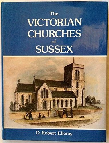 THE VICTORIAN CHURCHES of Sussex by D. Robert Elleray Hardback Book The ...
