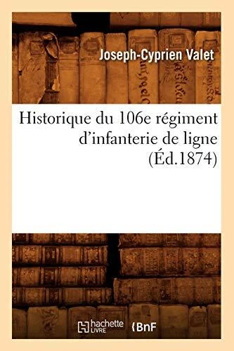 HISTORIQUE DU 106E regiment d'infanterie de ligne (Ed.1874 ...
