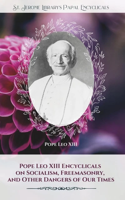 POPE LEO XIII Pope Leo XIII Encyclicals on Socialism, Freemasonry, and ...