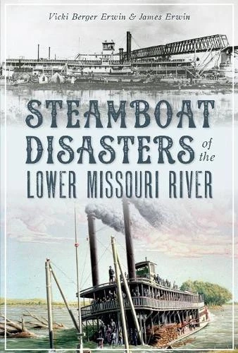 VICKI BERGER ERWIN James Er Steamboat Disasters of the Lower Missouri ...