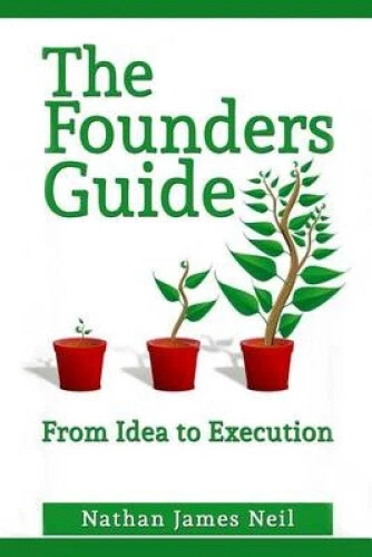 THE FOUNDERS GUIDE: From Idea to Execution by MR Nathan J. Neil £15.17 ...