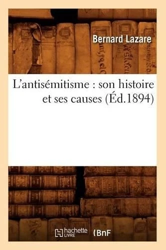 BERNARD LAZARE L'ANTISÉMITISME: Son Histoire Et Ses Causes (Éd.1894) (Poche) EUR 38,21 - PicClick FR