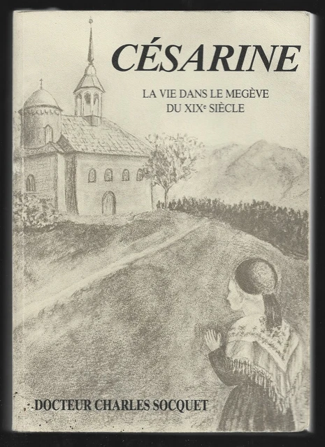 CESARINE . LA VIE DANS LE MEGEVE DU XIXe SIECLE . Dr CHARLES SOCQUET ...