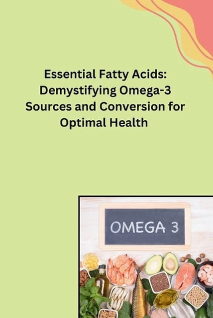 ESSENTIAL FATTY ACIDS: Demystifying Omega-3 Sources and Conversion for ...