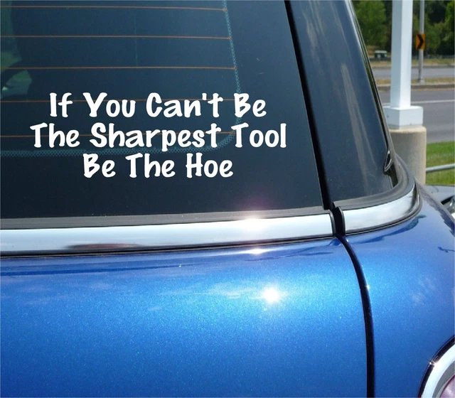 IF YOU CANT Be The Sharpest Tool Be The Hoe Decal Sticker Funny Car ...