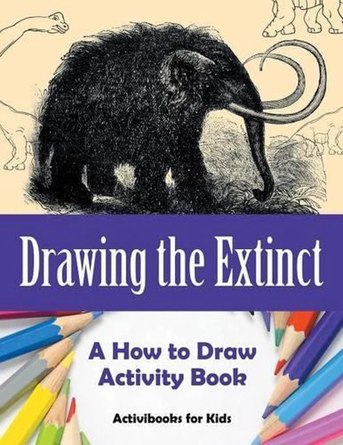 DRAWING THE EXTINCT: A How to Draw Activity Book by Activibooks For ...